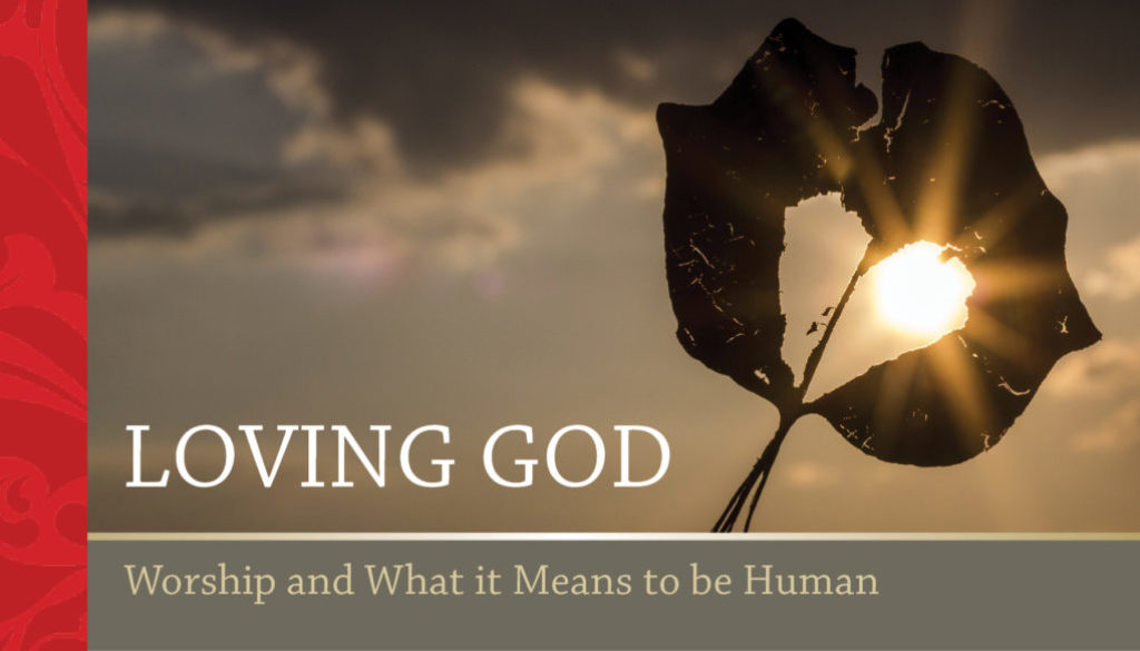 Loving God: Worship and What it Means to be Human | Part 3 – Embodying ...